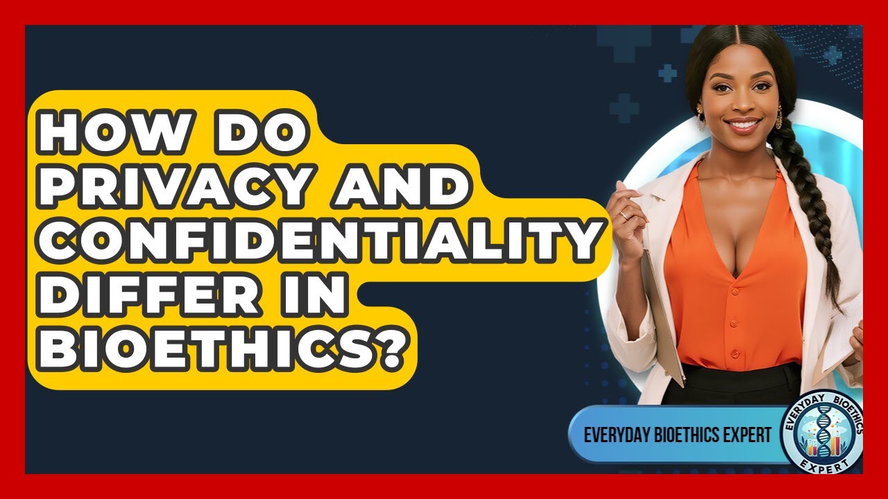 How Do Privacy And Confidentiality Differ In Bioethics? - Everyday Bioethics Expert