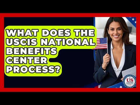What Does The USCIS National Benefits Center Process? - US Citizenship Immigration Guide
