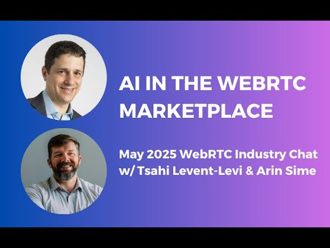 AI in the WebRTC Marketplace (Monthly WebRTC Chat w/ Tsahi Levent-Levi & Arin Sime)