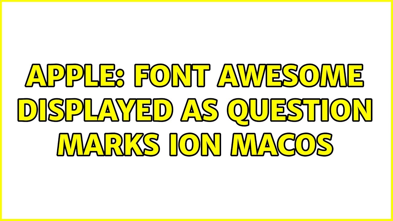 Apple: Font Awesome displayed as question marks ion macOS (2 Solutions!!)