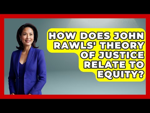 How Does John Rawls' Theory of Justice Relate to Equity? | Socialism Explained