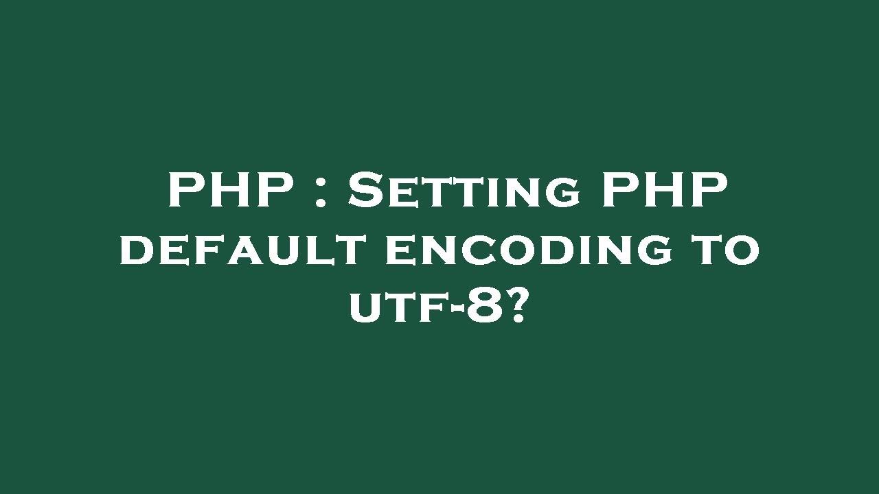 PHP : Setting PHP default encoding to utf-8?