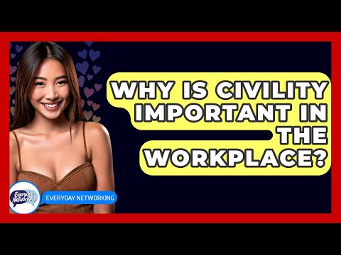 Why Is Civility Important In The Workplace? - Everyday-Networking