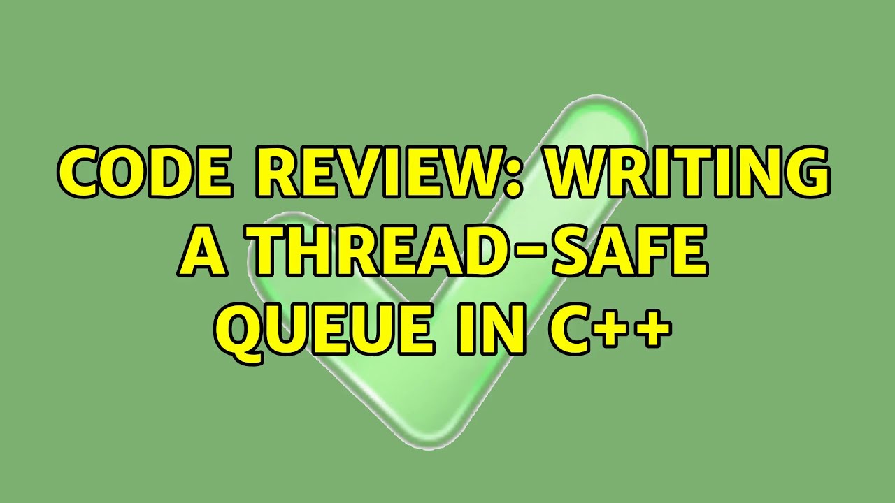 Code Review: Writing a thread-safe queue in C++ (2 Solutions!!)