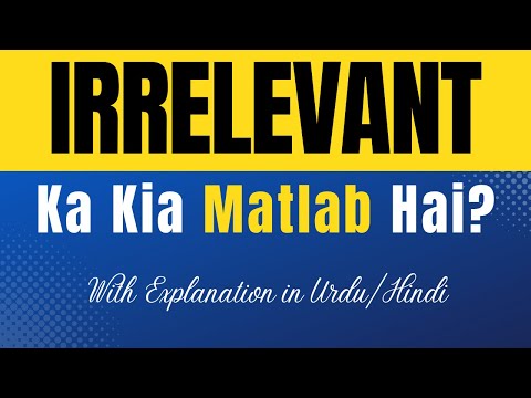 Irrelevant Meaning in Urdu |'Irrelevant Ka Kia Matlab Hota Hai'| Urdu/Hindi Explanation Included