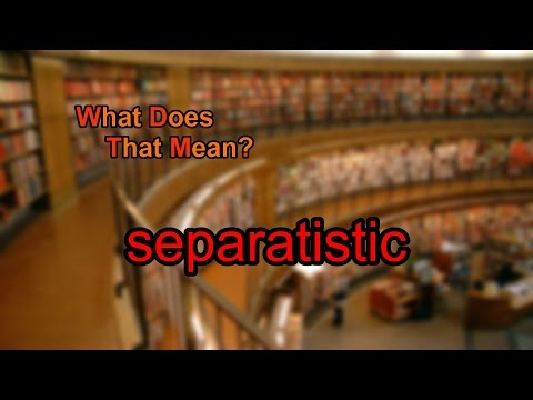 What does separatistic mean?