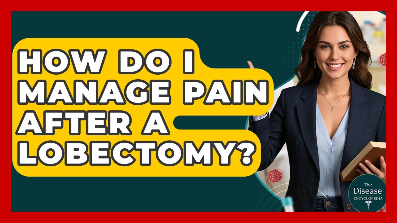How Do I Manage Pain After A Lobectomy? - The Disease Encyclopedia