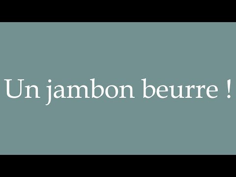 How to Pronounce ''Un jambon beurre !'' Correctly in French