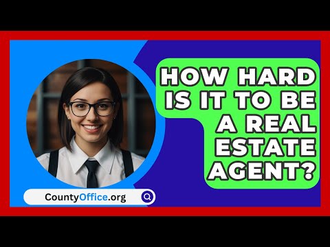 How Hard Is It To Be A Real Estate Agent? - CountyOffice.org