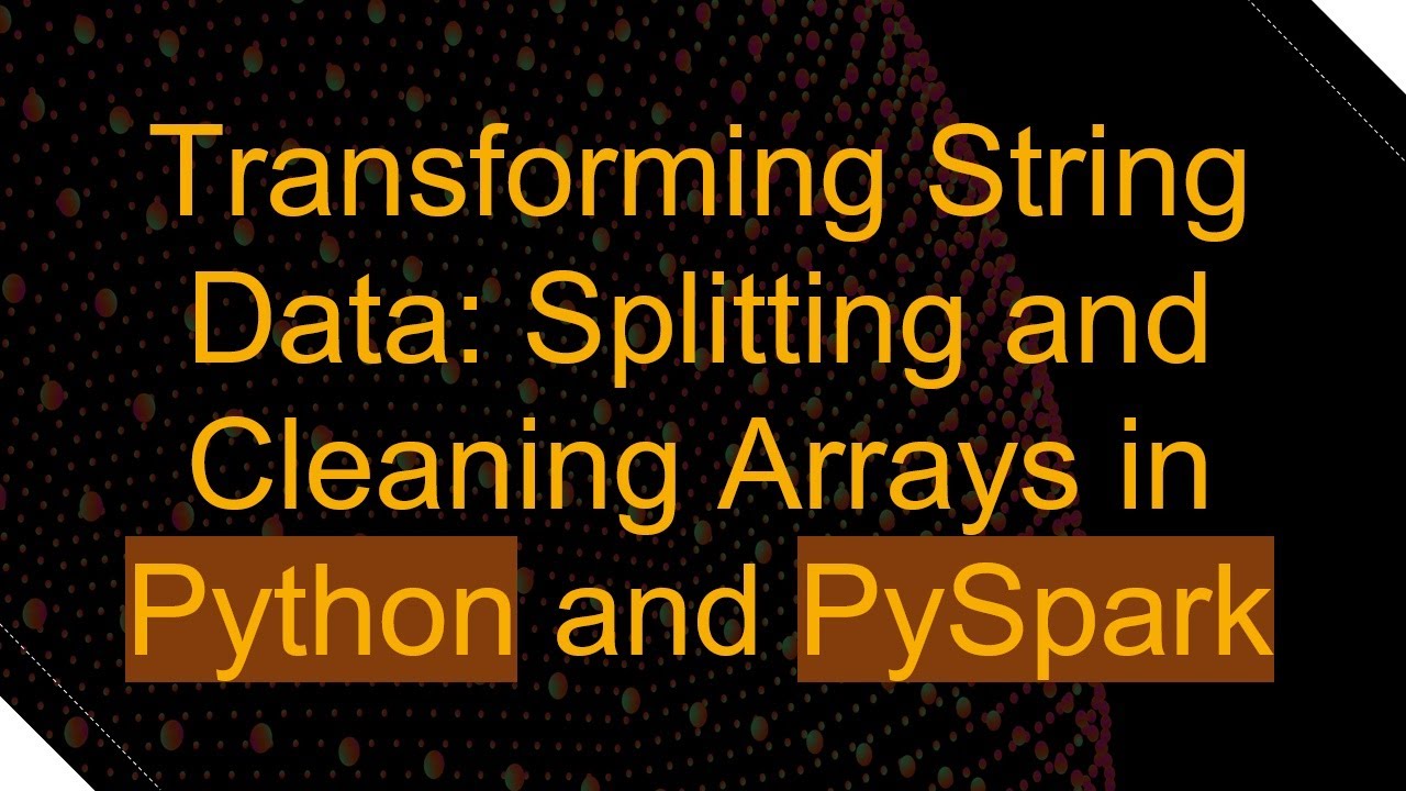Transforming String Data: Splitting and Cleaning Arrays in Python and PySpark