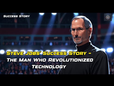 Steve Jobs’ Success Story – The Man Who Revolutionized Technology