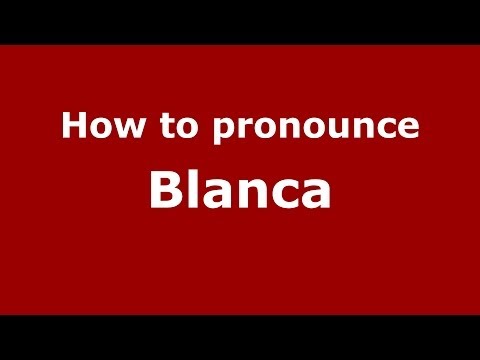 How to Pronounce Blanca in Spanish - PronounceNames.com