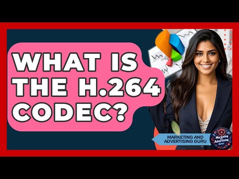 What Is The H.264 Codec? - Marketing and Advertising Guru
