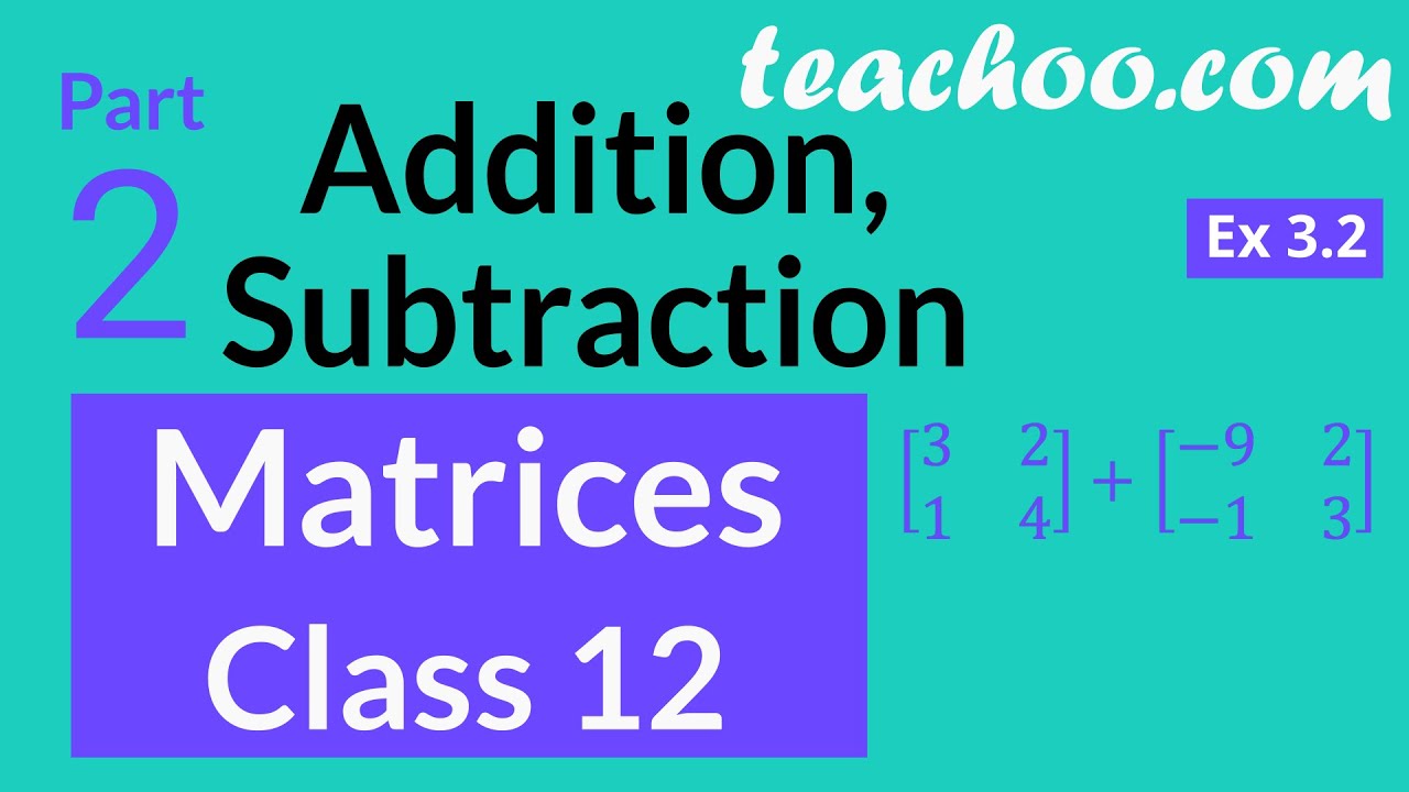 Addition & Subtraction of Matrices - Part 2 - Matrices Class 12 (with Examples and Properties)