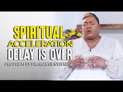 SPIRITUAL ACCELERATION: QUICKENING ANOINTING | PROPHETESS DR. MATTIE NOTTAGE