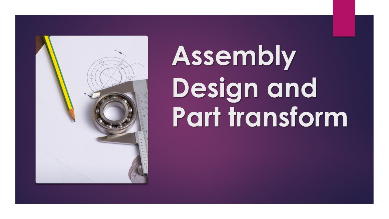 Assembly Design and Part Transform