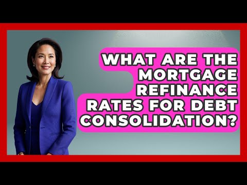 What Are The Mortgage Refinance Rates For Debt Consolidation? - Ask Your Bank Teller