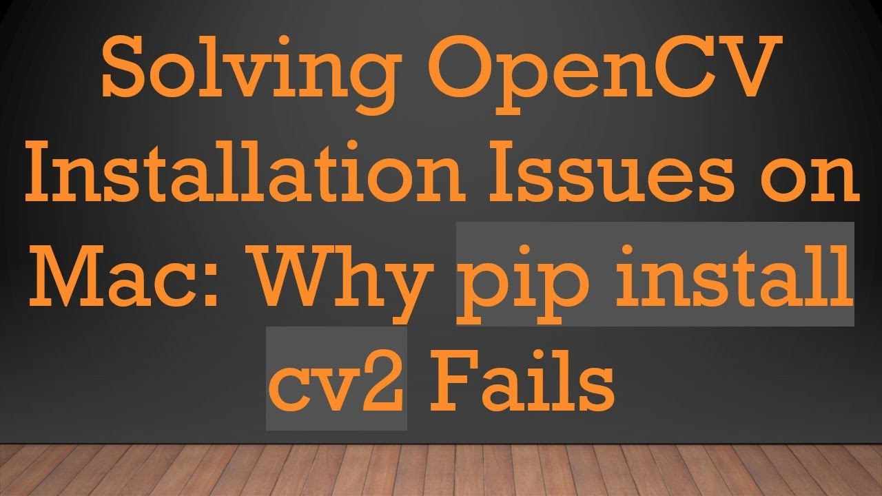 Solving OpenCV Installation Issues on Mac: Why pip install cv2 Fails