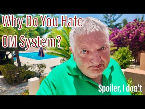 You HATE OM System!! - I Don’t….BUT