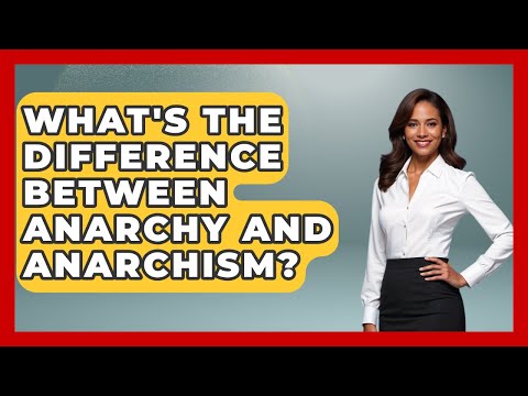 What's The Difference Between Anarchy And Anarchism? - Making Politics Simple