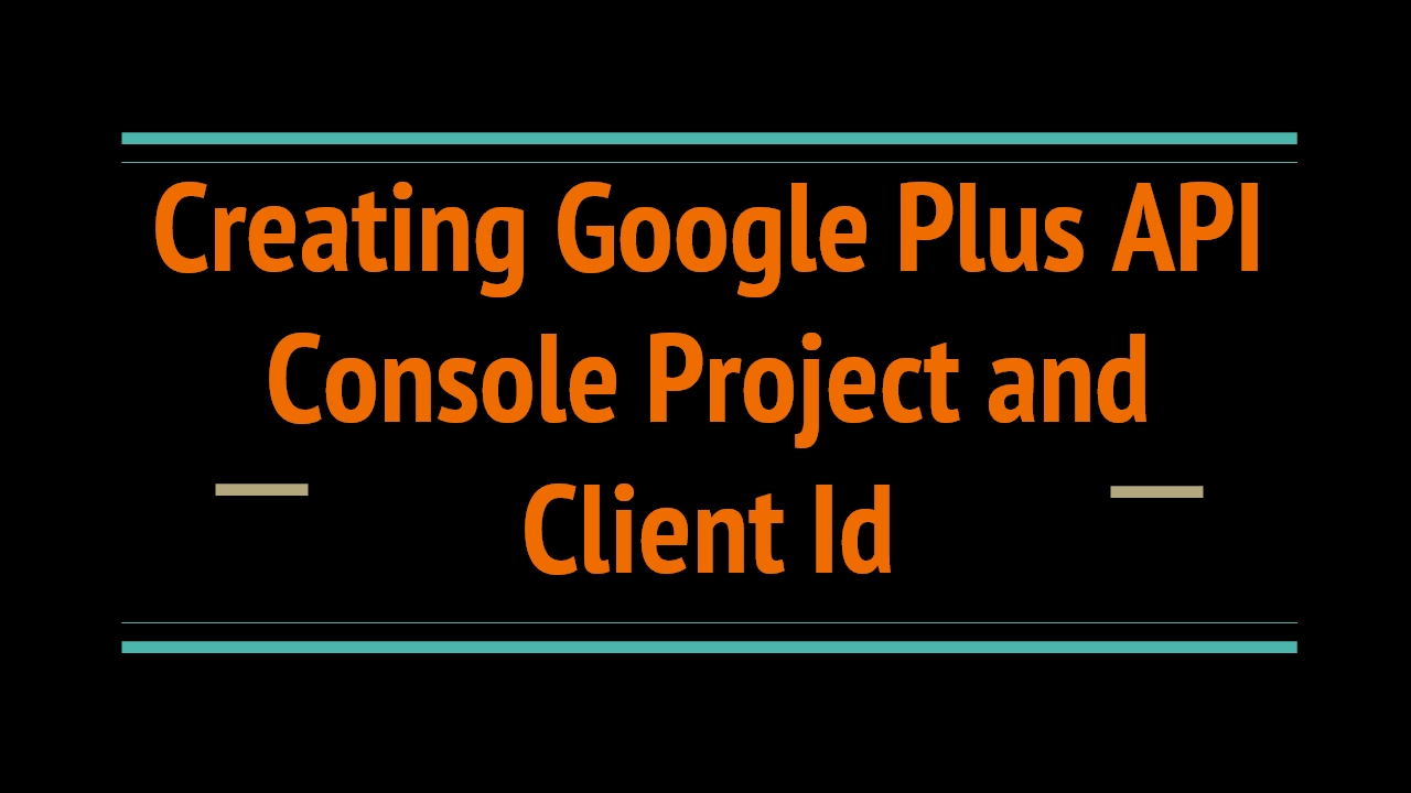 Creating Google Plus API Console Project and Client Id