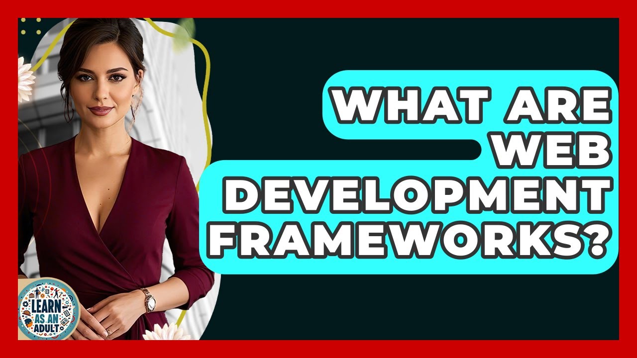 What Are Web Development Frameworks? - Learn As An Adult
