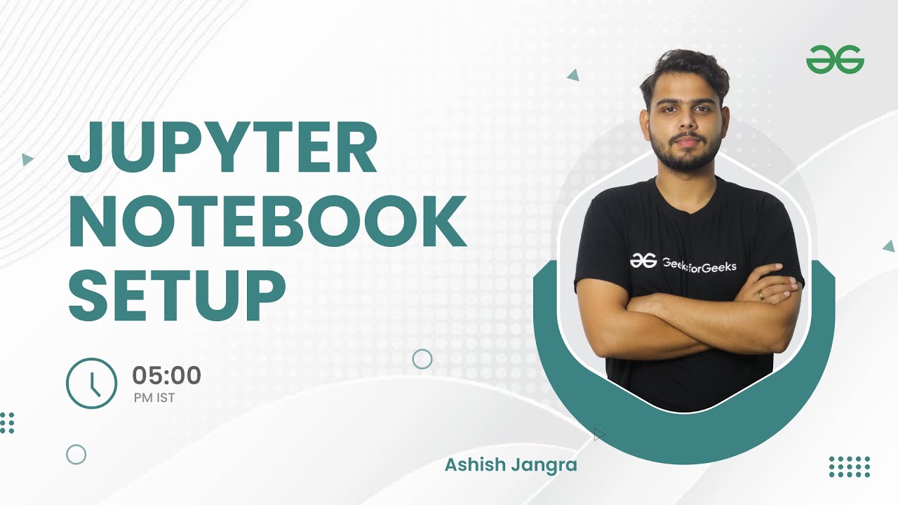 Jupyter Notebook Setup | Ashish Jangra | GeeksforGeeks Python
