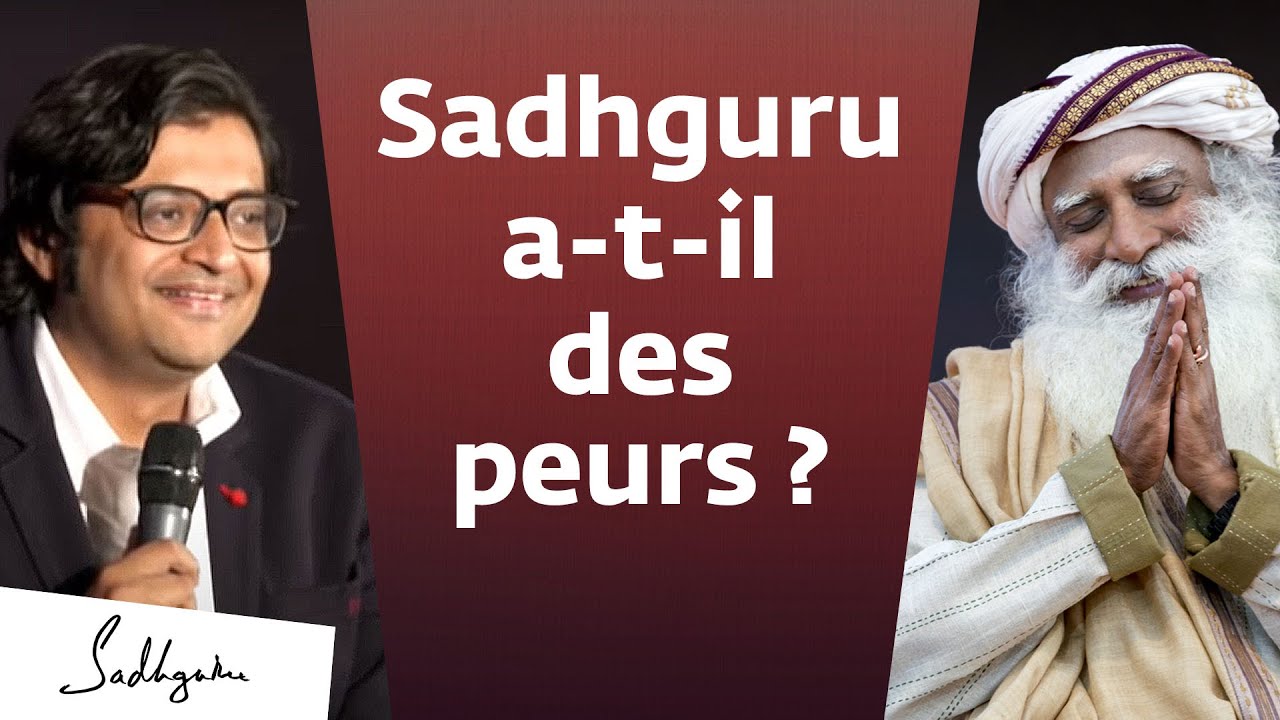 Sadhguru a-t-il des peurs ?
