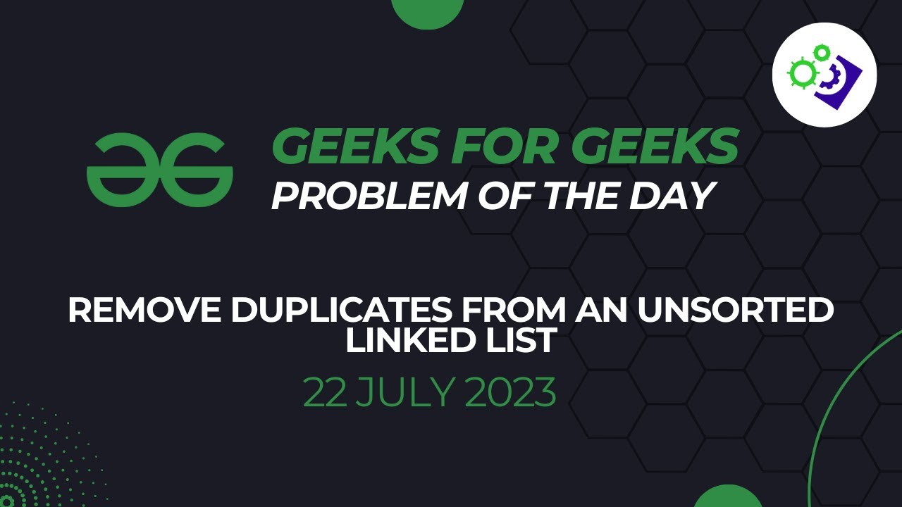 Remove Duplicates from an Unsorted Linked List | #GeeksForGeeks Problem of The Day | 22 July 2023