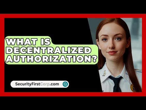 What Is Decentralized Authorization? - SecurityFirstCorp.com