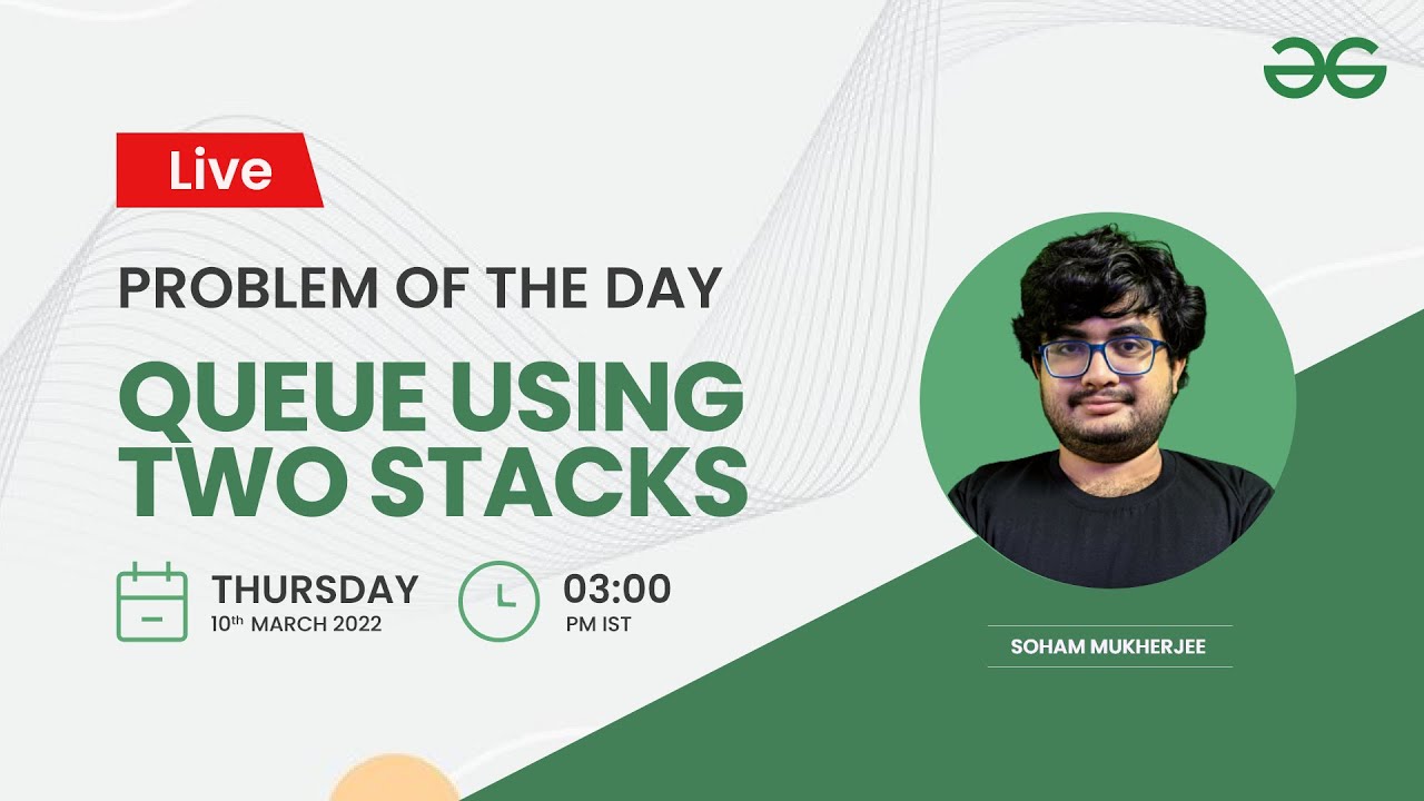 Queue using two Stacks | Problem of the Day-09/03/2022| Sohum Mukherjee | GeeksforGeeks Practice