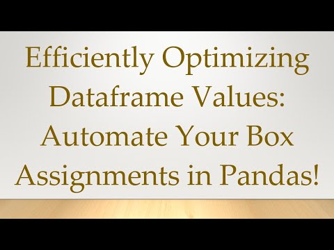 Efficiently Optimizing Dataframe Values: Automate Your Box Assignments in Pandas!