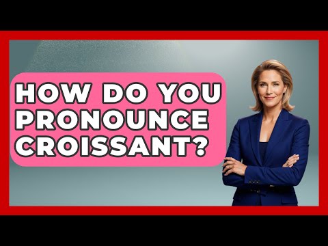 How Do You Pronounce Croissant? - France Fact File
