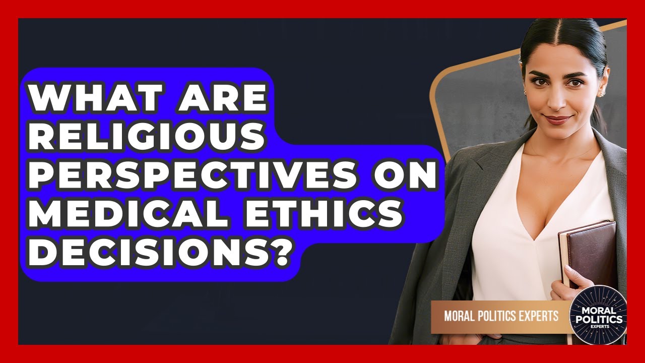 What Are Religious Perspectives On Medical Ethics Decisions? - Moral Politics Experts