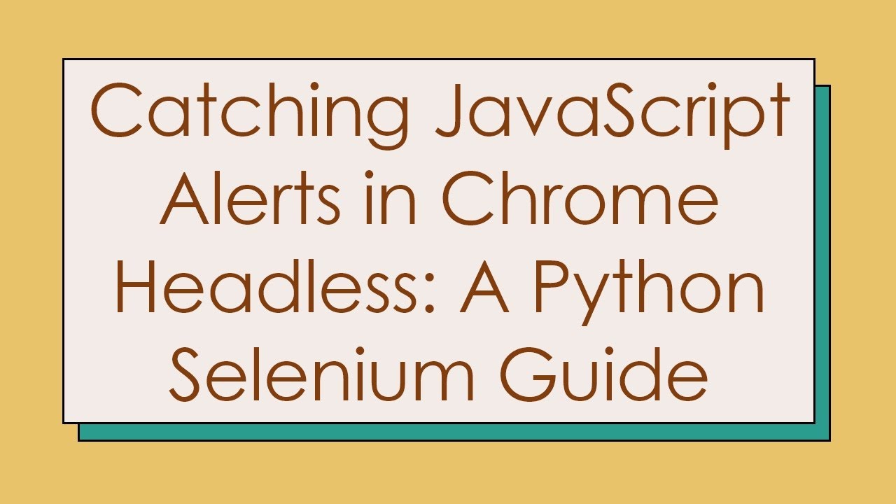 Catching JavaScript Alerts in Chrome Headless: A Python Selenium Guide