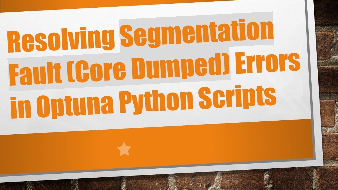 Resolving Segmentation Fault (Core Dumped) Errors in Optuna Python Scripts