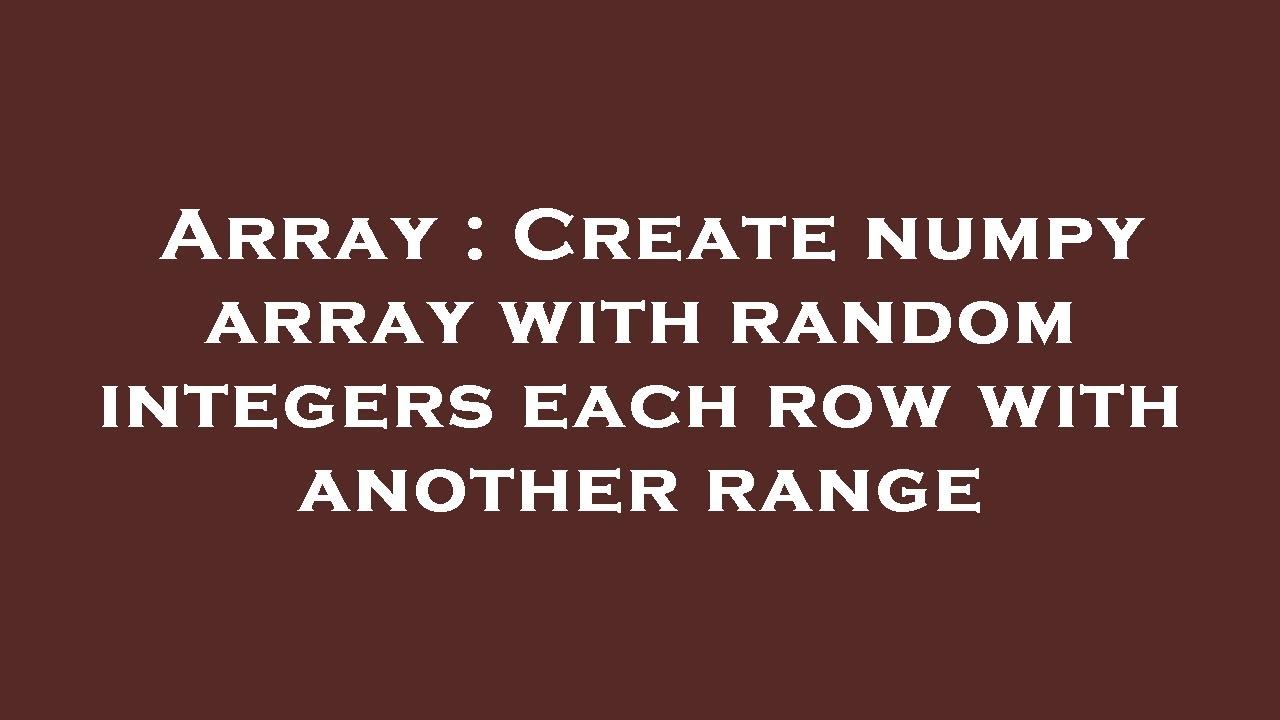 Array : Create numpy array with random integers each row with another range