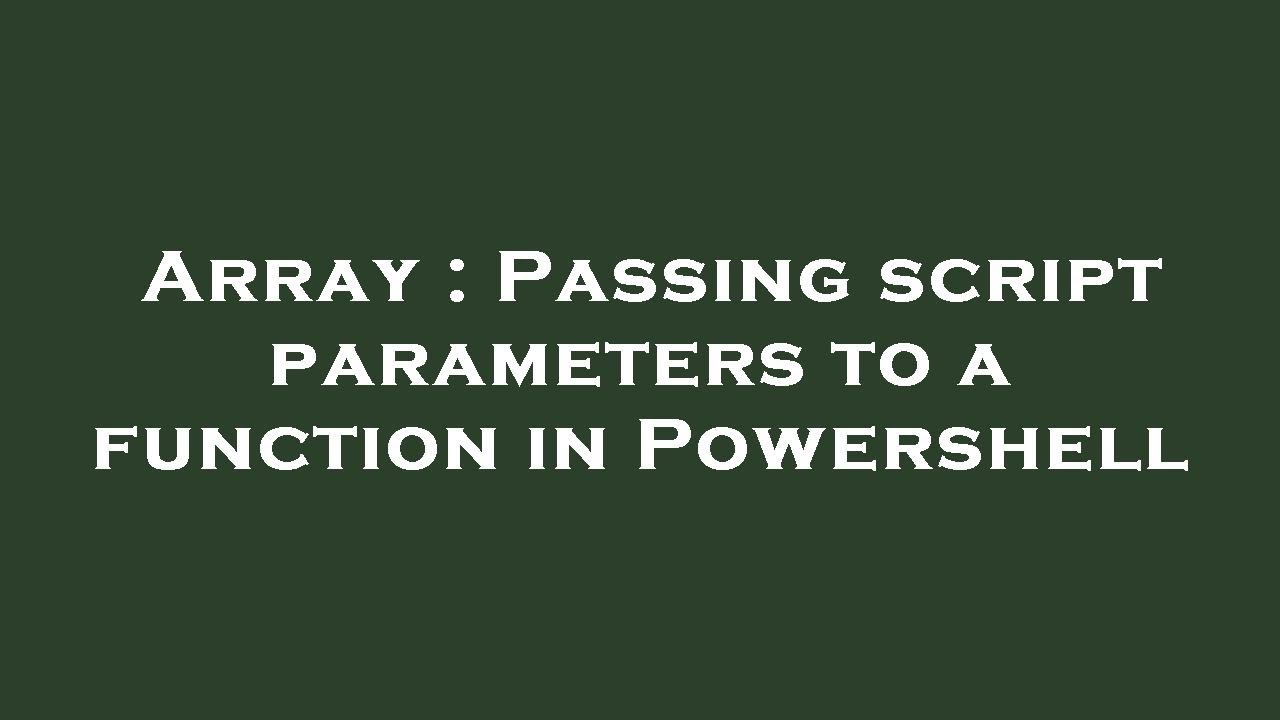 Array : Passing script parameters to a function in Powershell