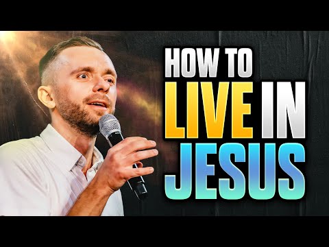 What Does It Mean To LIVE in JESUS?