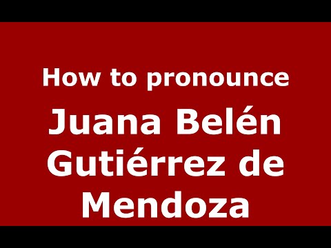 How do you say Juana Belén Gutiérrez de Mendoza in Mexico (Mexican Spanish)? - PronounceNames.com