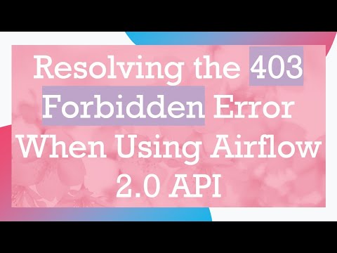 Resolving the 403 Forbidden Error When Using Airflow 2.0 API