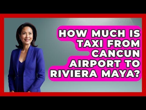 How Much Is Taxi From Cancun Airport To Riviera Maya? - Magical Mexico Moments