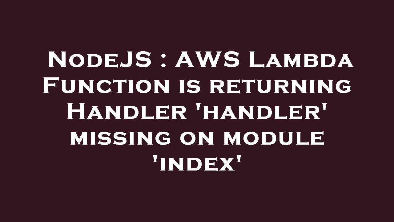NodeJS : AWS Lambda Function is returning Handler 'handler' missing on module 'index'