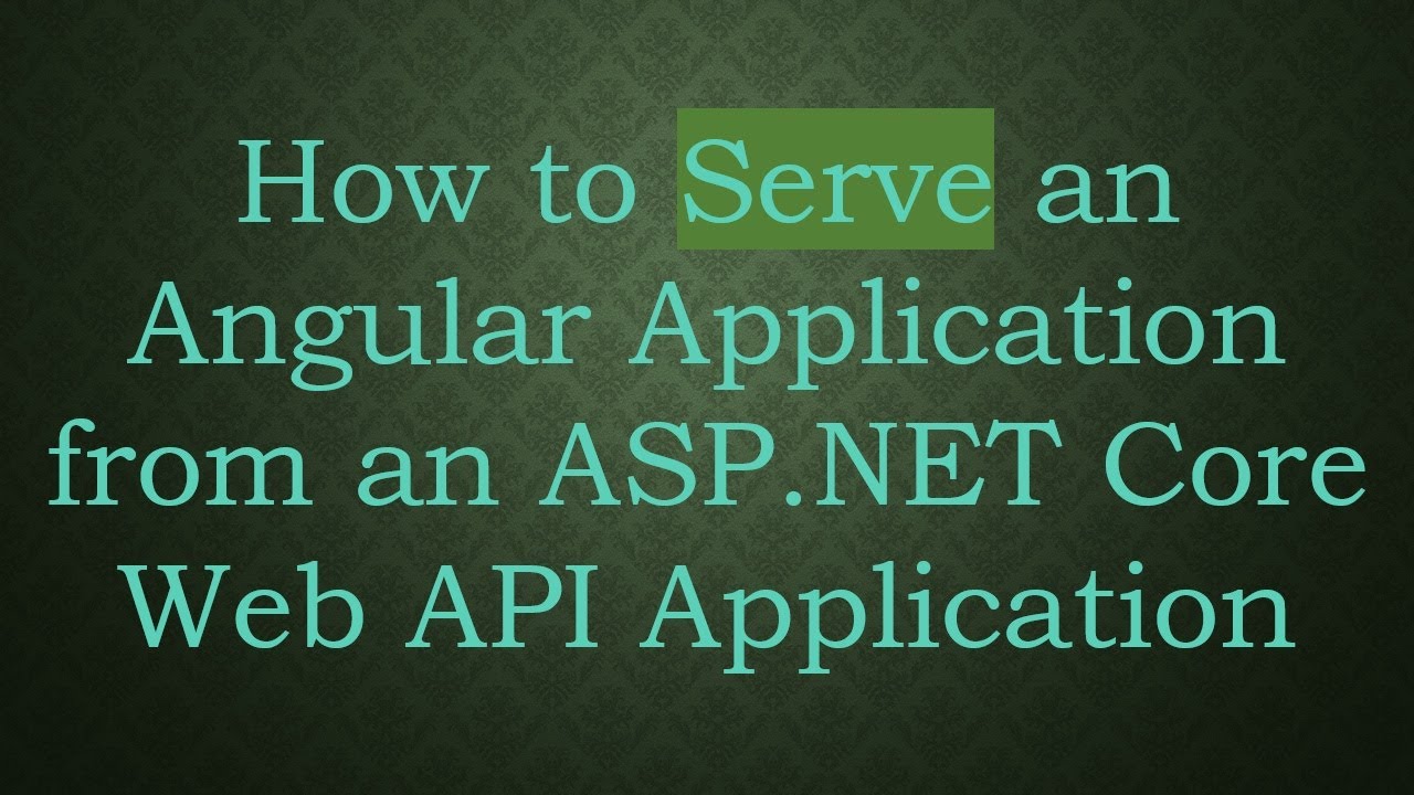How to Serve an Angular Application from an ASP.NET Core Web API Application