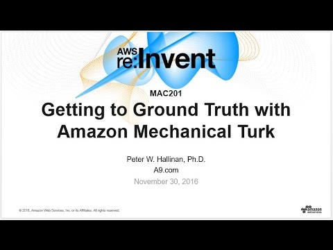 AWS re:Invent 2016: Getting to Ground Truth with Amazon Mechanical Turk (MAC201)