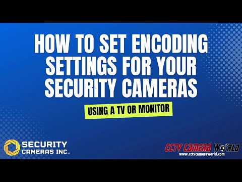 How To Set Camera Encoding Settings For Your Security Cameras Inc System