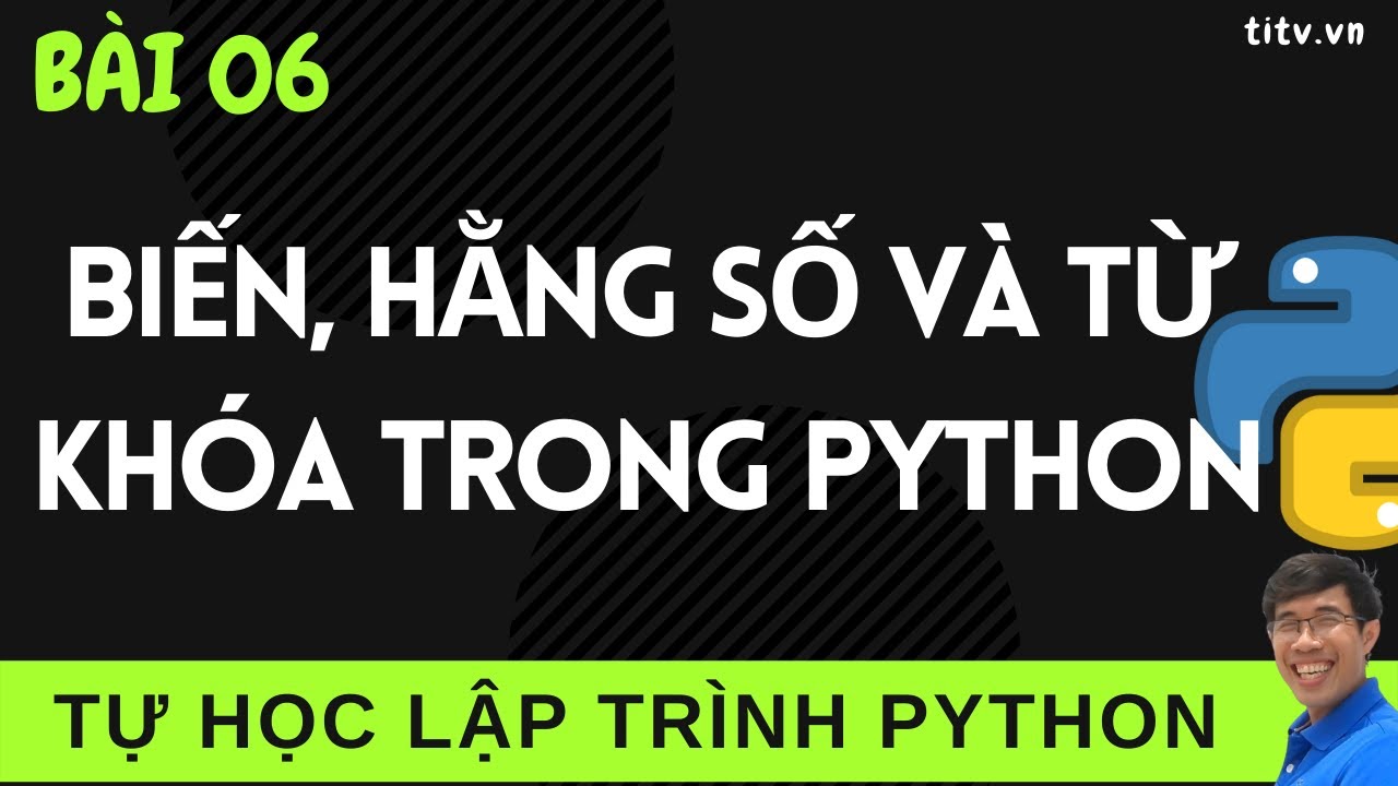 Lập trình Python - 06. Biến, hằng số và từ khóa trong Lập trình Python