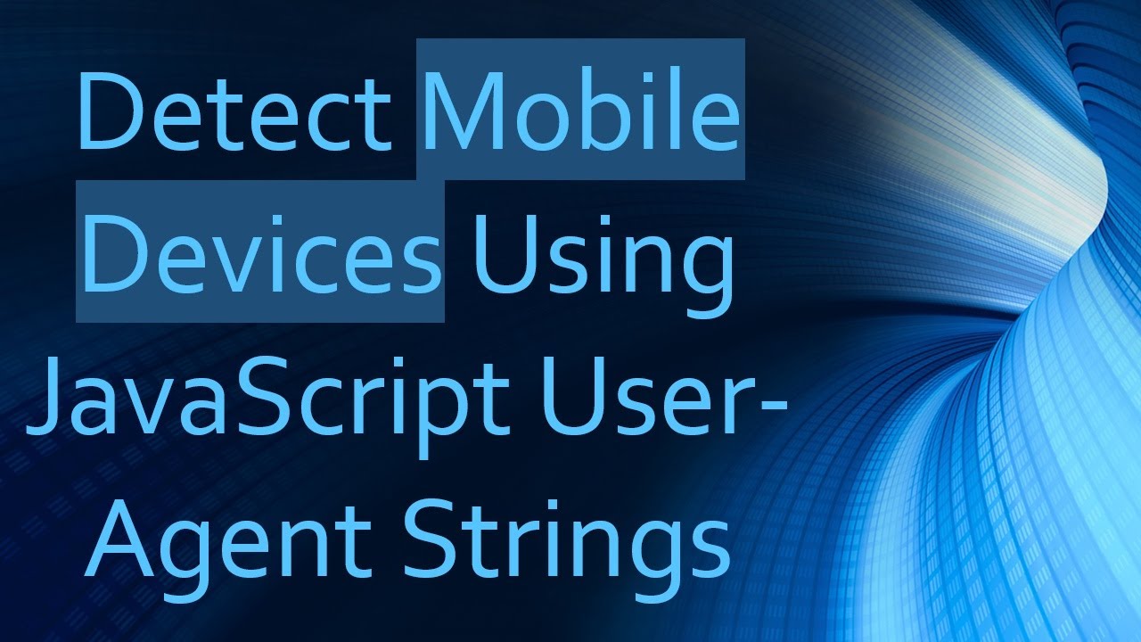Detect Mobile Devices Using JavaScript User-Agent Strings