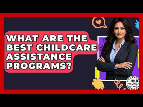 What Are The Best Childcare Assistance Programs? - Child Welfare Network