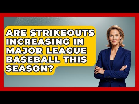 Are Strikeouts Increasing in Major League Baseball This Season? | Baseball Statistics Vault News